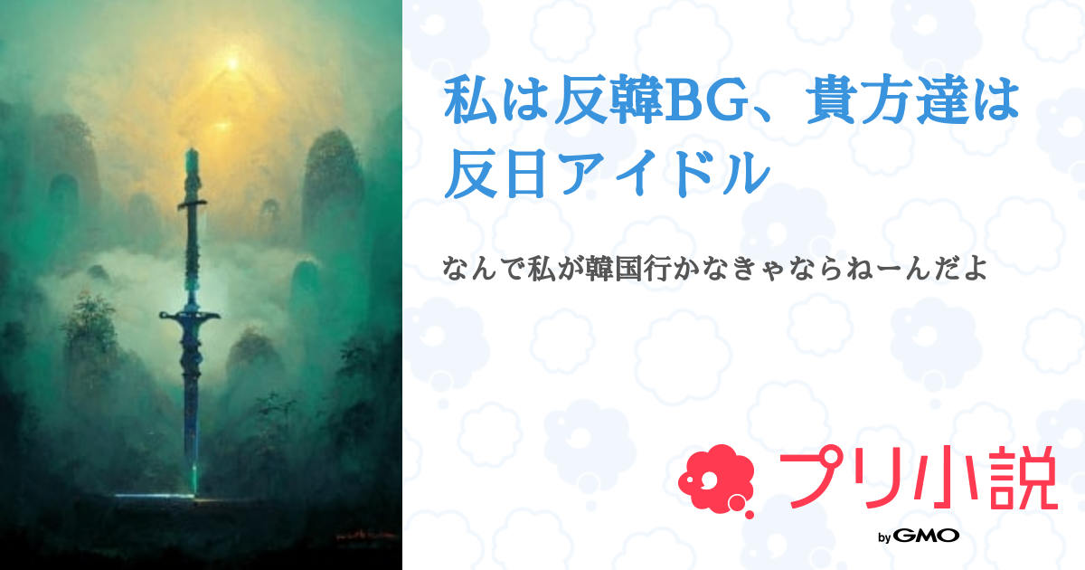 私は反韓BG、貴方達は反日アイドル - 全16話 【連載中】（ことりｰKotoriｰ さんの夢小説） | 無料スマホ夢小説ならプリ小説 byGMO